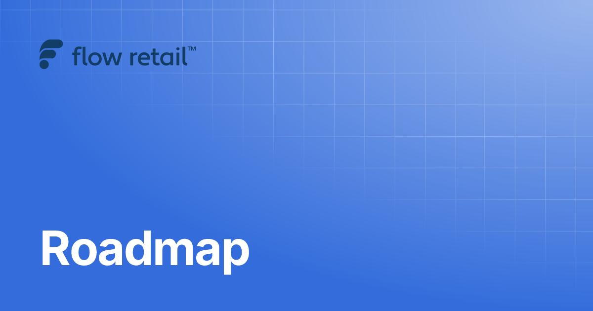 Roadmap | Flow Retail Docs