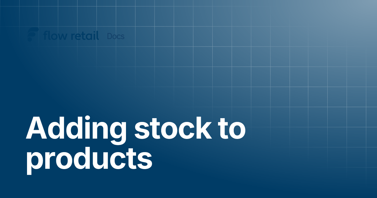 Adding stock to products | Flow Retail Docs