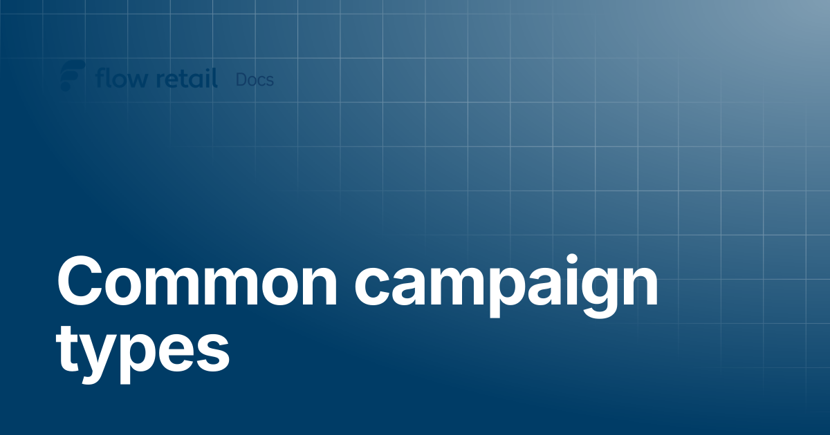 Common campaign types | Flow Retail Docs