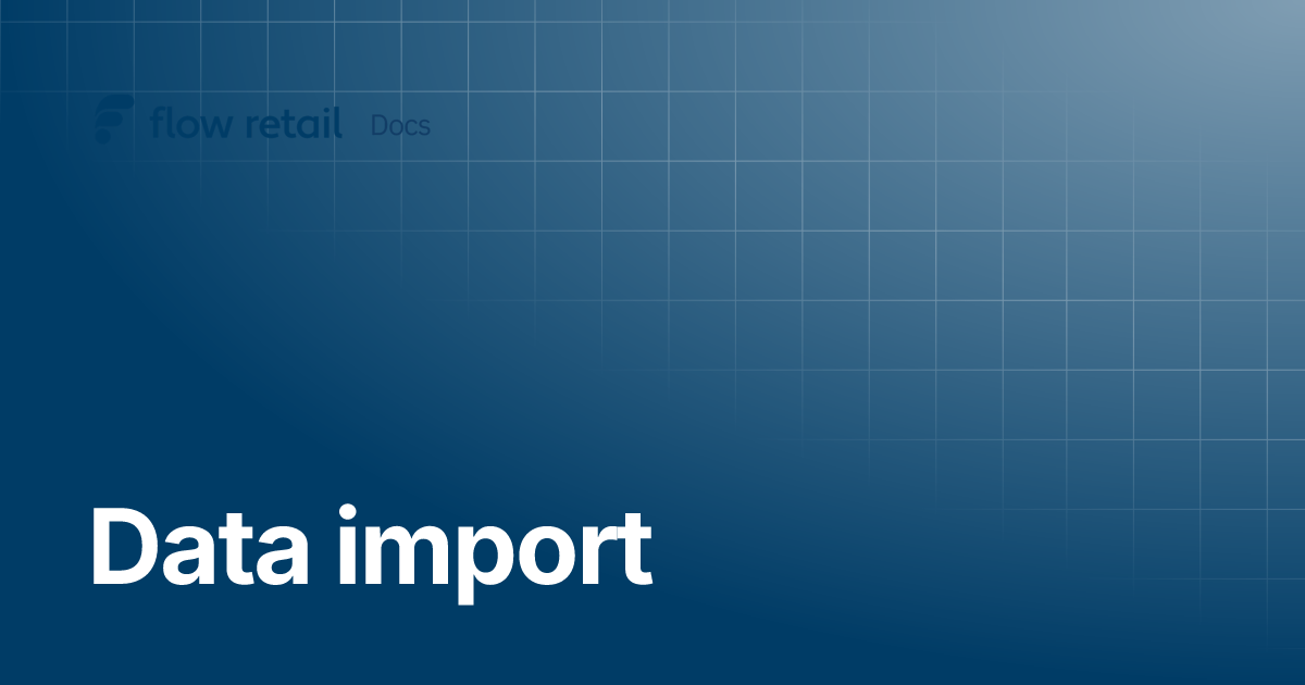 Data import | Flow Retail Docs